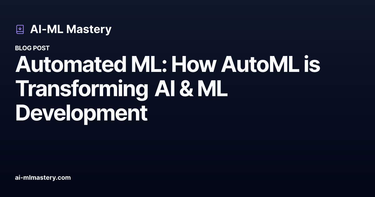Automated ML: How AutoML is Transforming AI & ML Development
